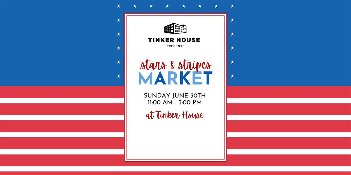 Stars & Stripes Market | Tinker House Events, Indianapolis, IN | June ...